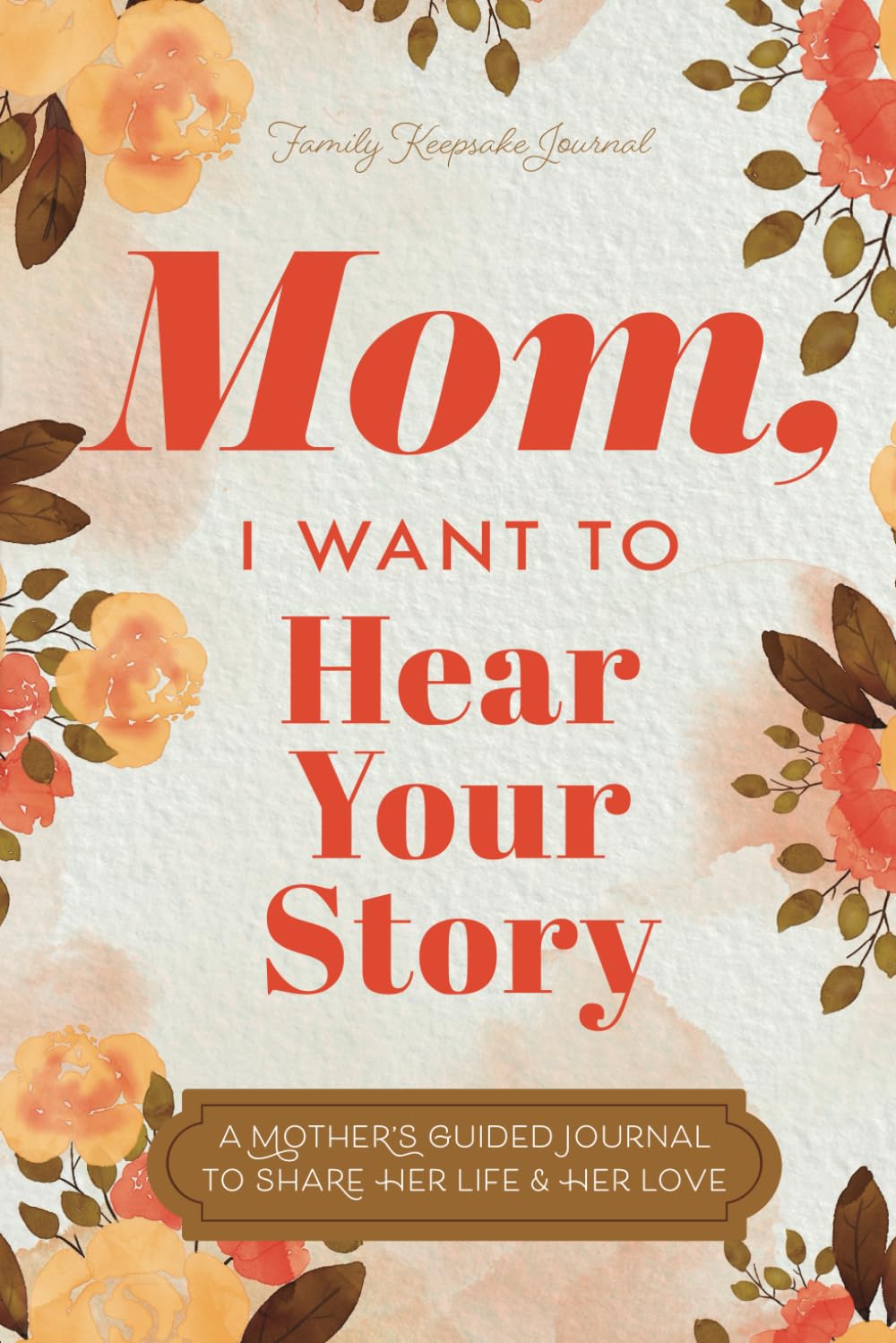 Mom, I Want to Hear Your Story: A Mother’s Guided Journal To Share Her ...