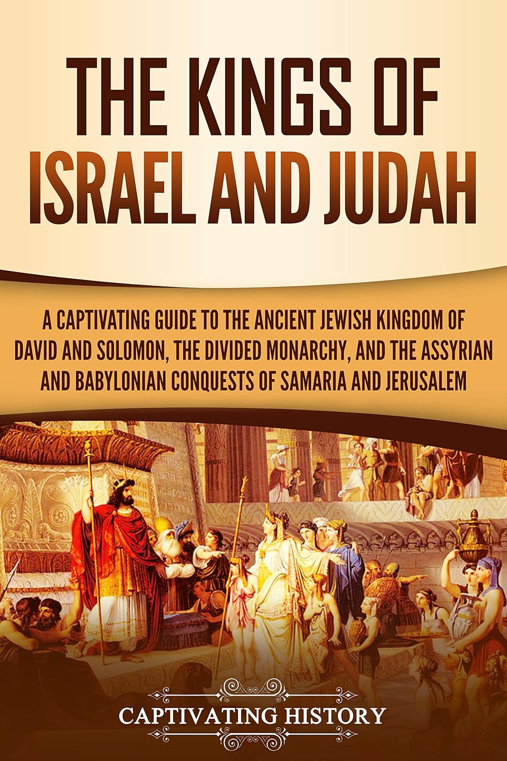 The Kings of Israel and Judah: A Captivating Guide to the Ancient ...